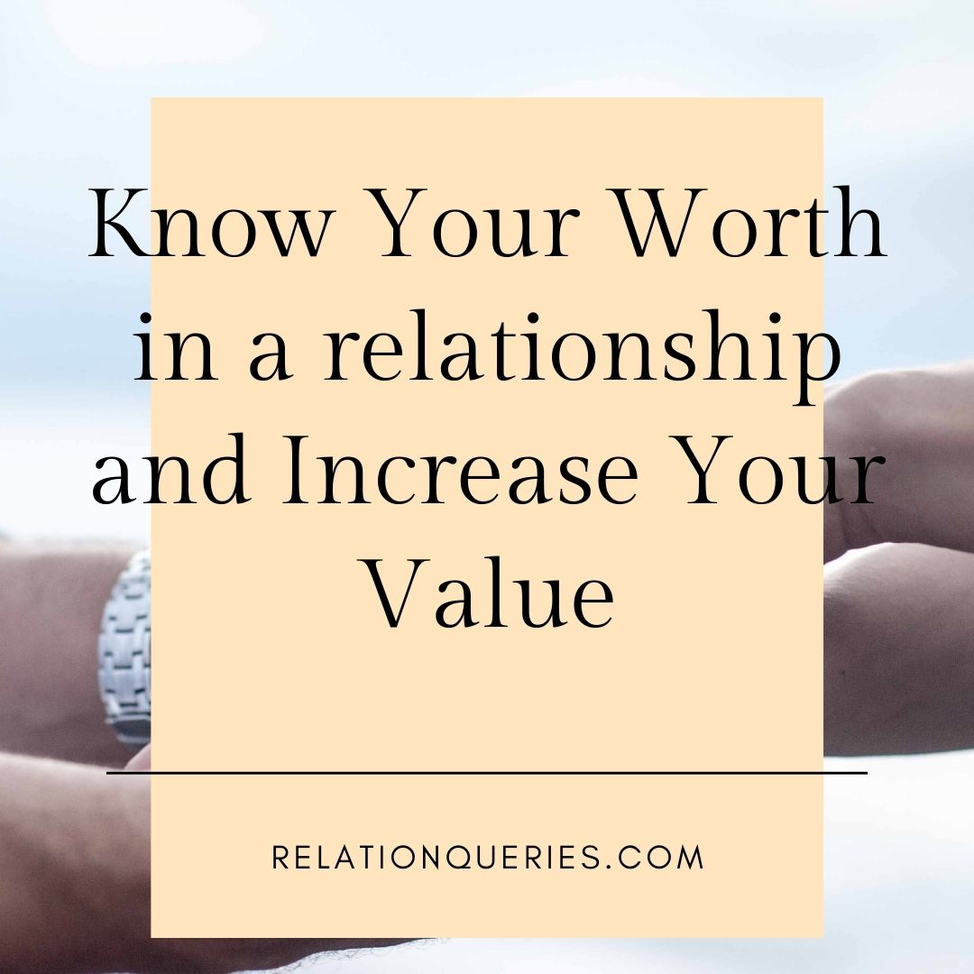 Know Your Worth In A Relationship And Increase Your Value know-your-worth-in-a-relationship-and-increase-your-value